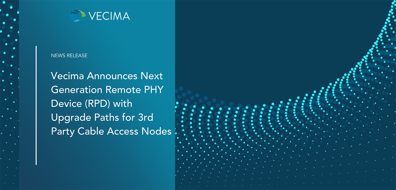 Vecima Announces Next-Generation Remote PHY Device (RPD) with Upgrade ...